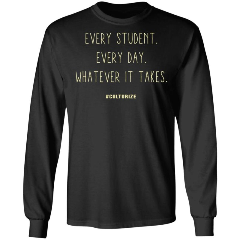 Culturize Every Student Every day Whatever It Takes shirt ls hoodie - Q ...