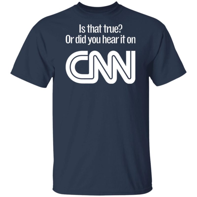 Is that true or did you hear it on CNN shirt ls hoodie - Q-Finder ...
