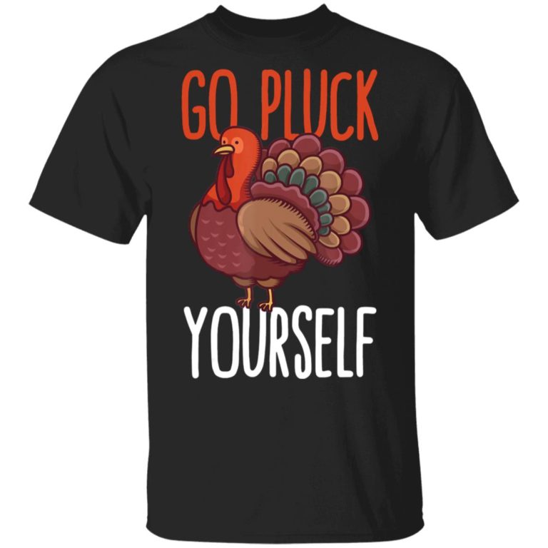 Go Pluck Yourself Thanksgiving Turkey T-Shirt Hoodie Sweater - Q-Finder ...