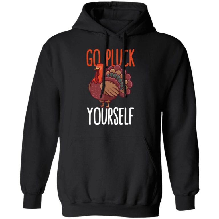 Go Pluck Yourself Thanksgiving Turkey T-Shirt Hoodie Sweater - Q-Finder ...