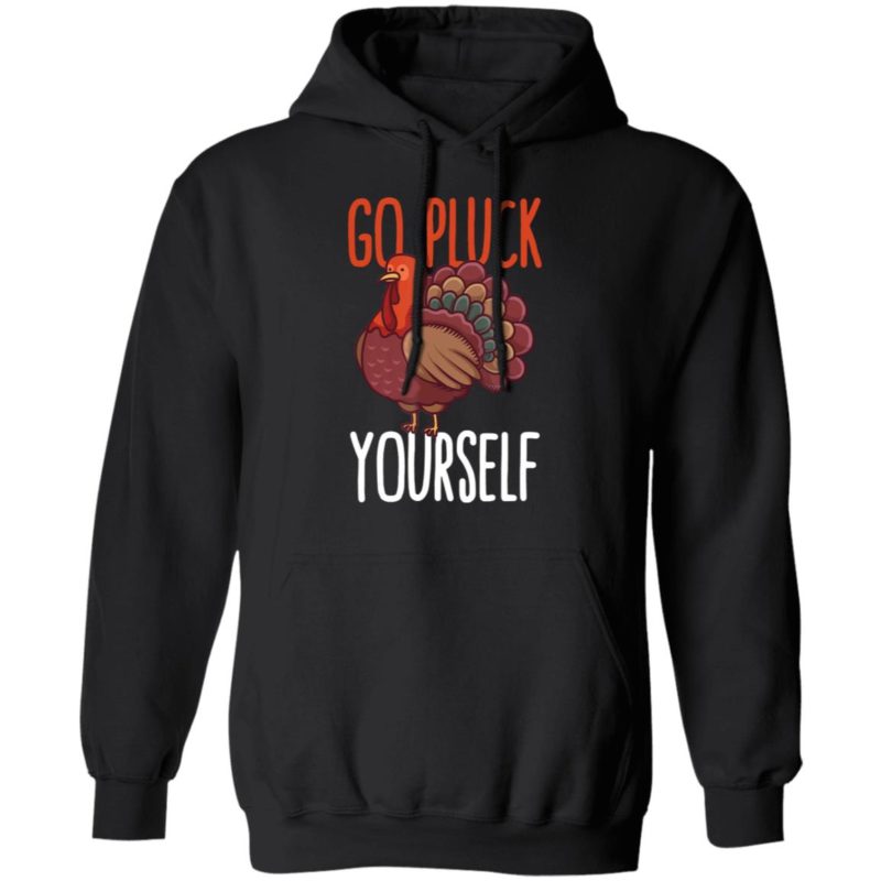 Go Pluck Yourself Thanksgiving Turkey T-Shirt Hoodie Sweater - Q-Finder ...