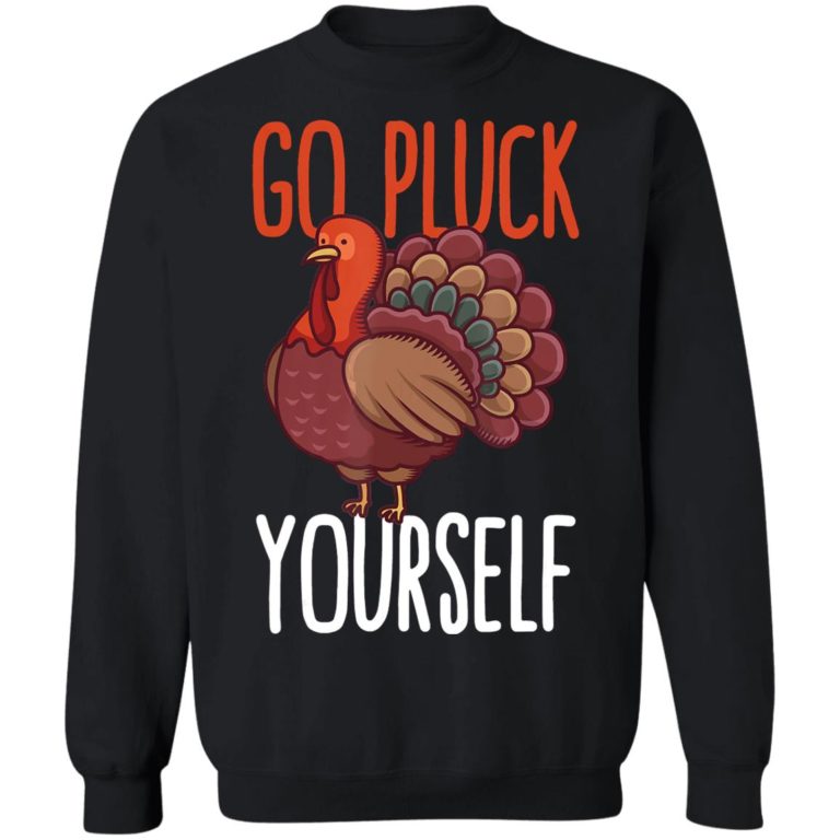 Go Pluck Yourself Thanksgiving Turkey T-Shirt Hoodie Sweater - Q-Finder ...